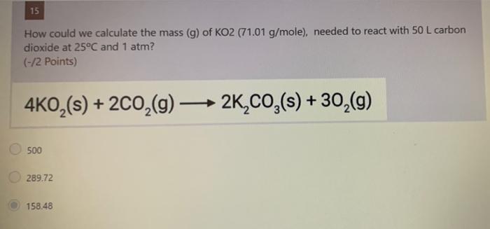 Solved 15 How could we calculate the mass (g) of KO2 (71.01 | Chegg.com