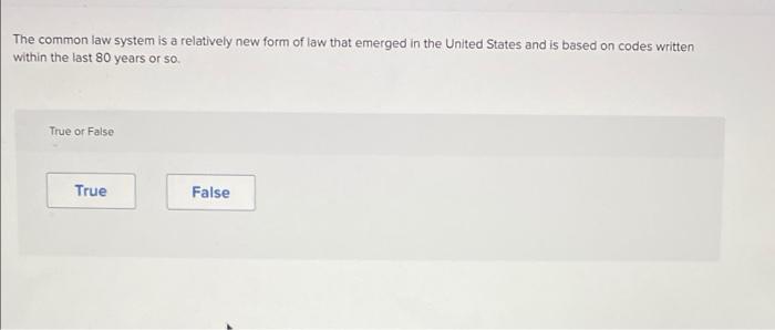 Solved The common law system is a relatively new form of law | Chegg.com