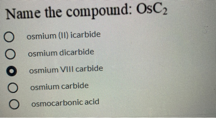 Solved Name the compound: OsC2 O osmium (II) icarbide osmium | Chegg.com