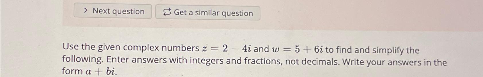 Solved Use the given complex numbers z=2-4i and w=5+6i ﻿to | Chegg.com