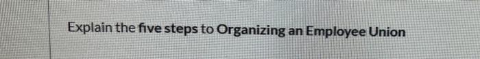Solved Explain the five steps to Organizing an Employee | Chegg.com