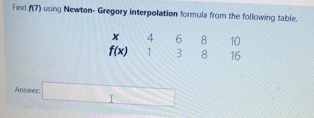 Solved Find f(7) using Newton-Gregory interpolation formula | Chegg.com