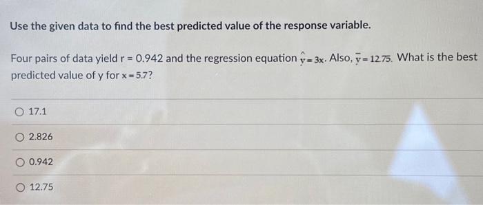 Solved Use the given data to find the best predicted value | Chegg.com