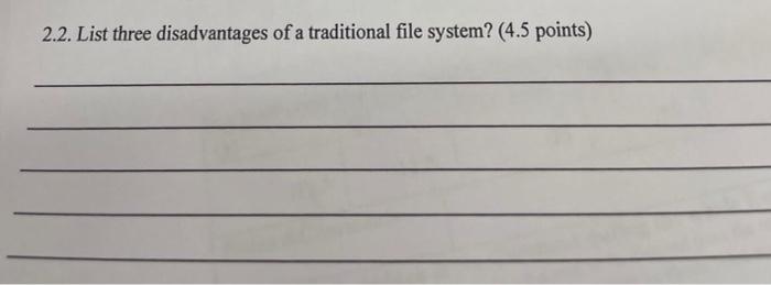 Solved 2.2. List three disadvantages of a traditional file | Chegg.com