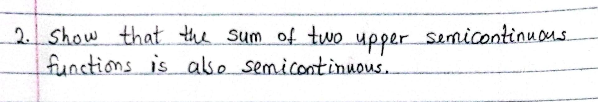 Solved 2. Show that the sum of two upper semicontinuous. | Chegg.com