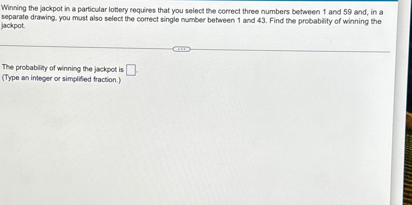Solved Winning the jackpot in a particular lottery requires | Chegg.com