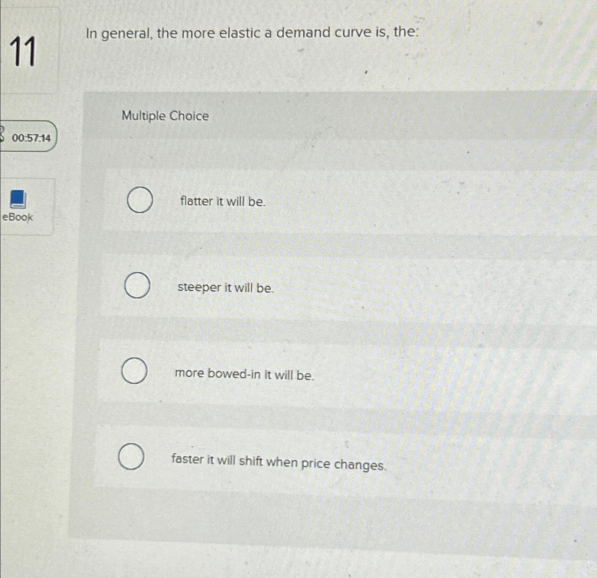 Solved 11In general, the more elastic a demand curve is, | Chegg.com