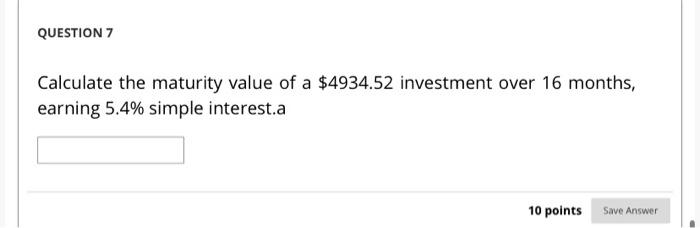 Solved QUESTION 7 Calculate the maturity value of a $4934.52 | Chegg.com
