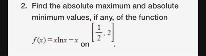 Solved 2. Find the absolute maximum and absolute minimum | Chegg.com