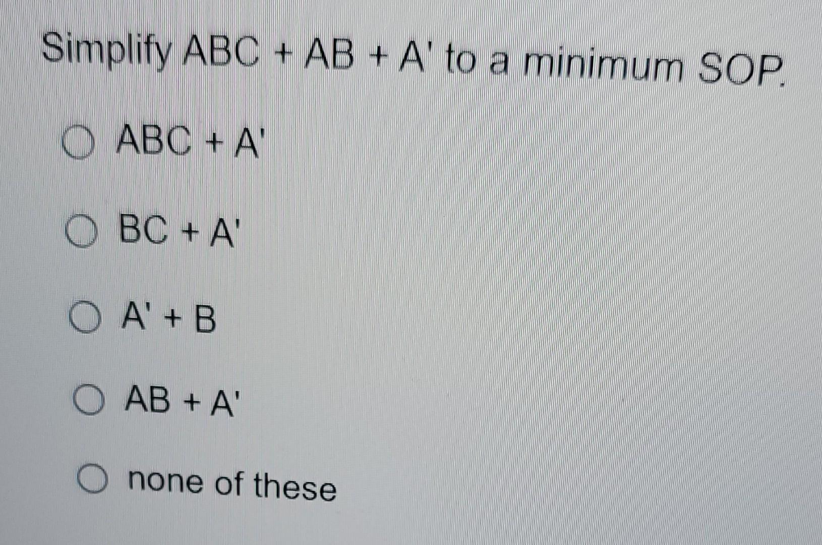 Solved Simplify ABC+AB+A′ to a minimum SOP. ABC+A′ BC+A′ | Chegg.com