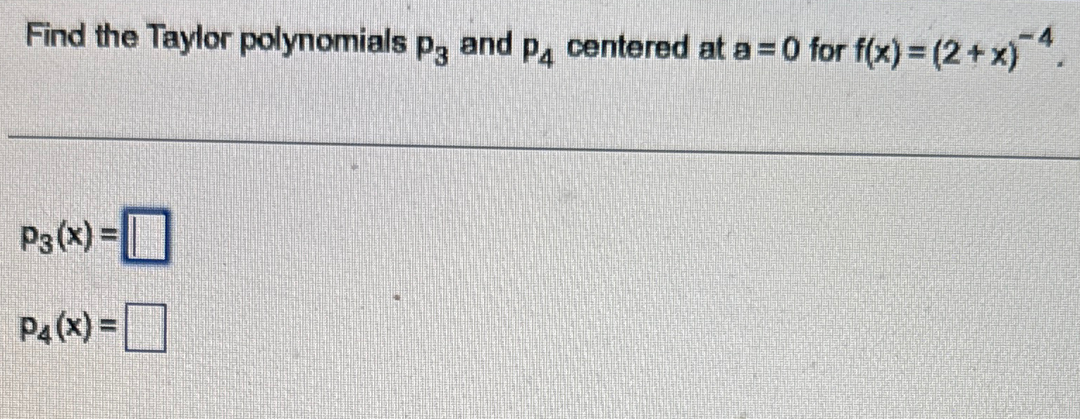 Solved Find the Taylor polynomials p3 ﻿and p4 ﻿centered at | Chegg.com