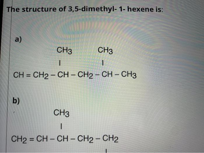 Solved The structure of 3,5-dimethyl-1-hexene is: a) CH3 CH3 | Chegg.com