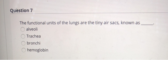Solved Question 7 The functional units of the lungs are the | Chegg.com