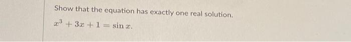 Solved Show that the equation has exactly one real solution | Chegg.com