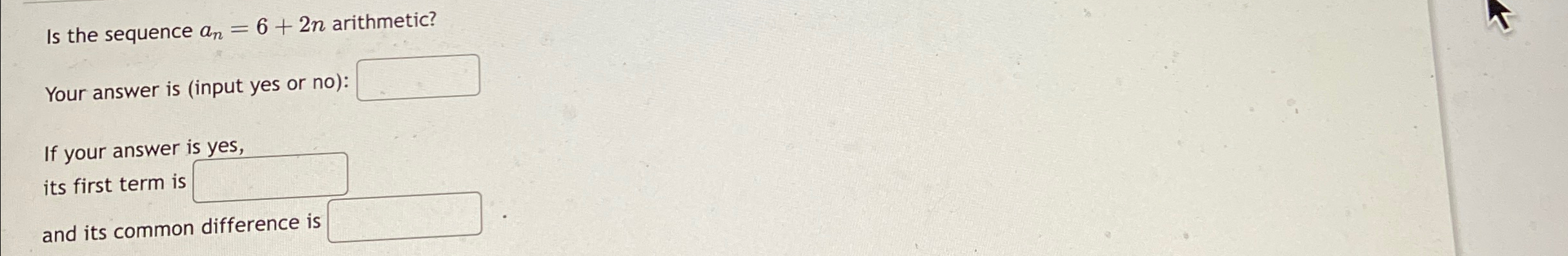 Solved Is the sequence an=6+2n ﻿arithmetic?Your answer is | Chegg.com