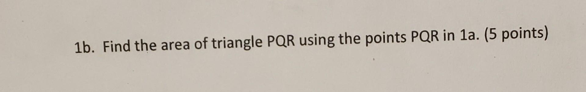 Solved 1b. Find the area of triangle PQR using the points | Chegg.com