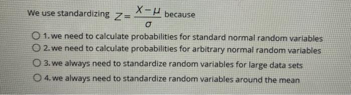 Solved X- because We use standardizing Z= o O 1. we need to | Chegg.com