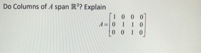 Solved Do Columns of A span R3? Explain [1 0 0 0] A=0 110 Lo | Chegg.com