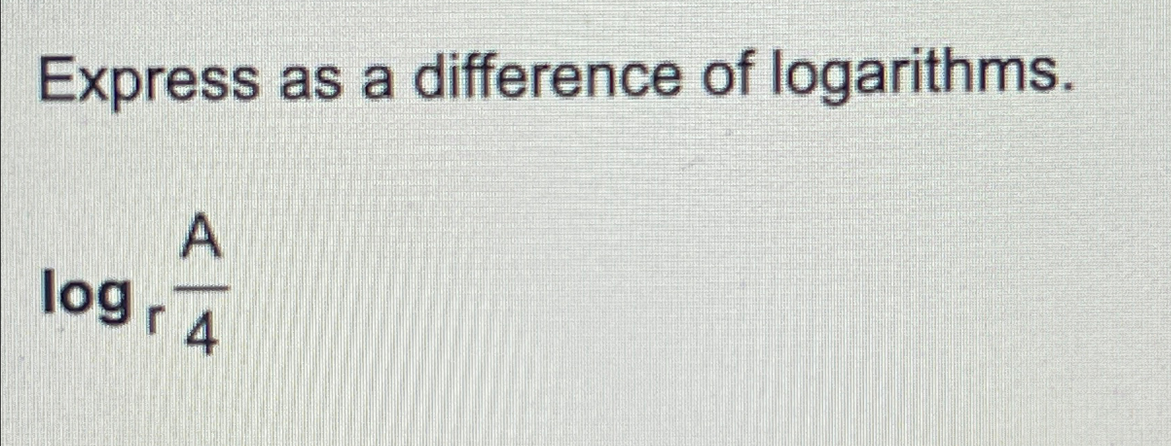 Solved Express as a difference of logarithms.logr(A4) | Chegg.com
