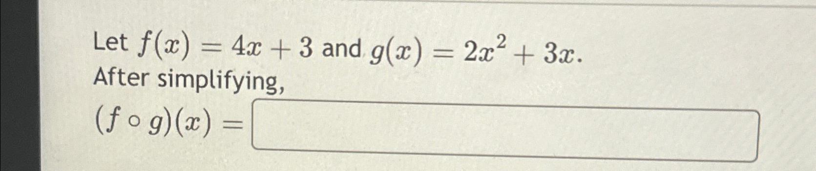 Solved Let f(x)=4x+3 and g(x)=2x2+3x. After | Chegg.com Solved Let f(x)=4x+3 and g(x)=2x2+3x. After | Chegg.com