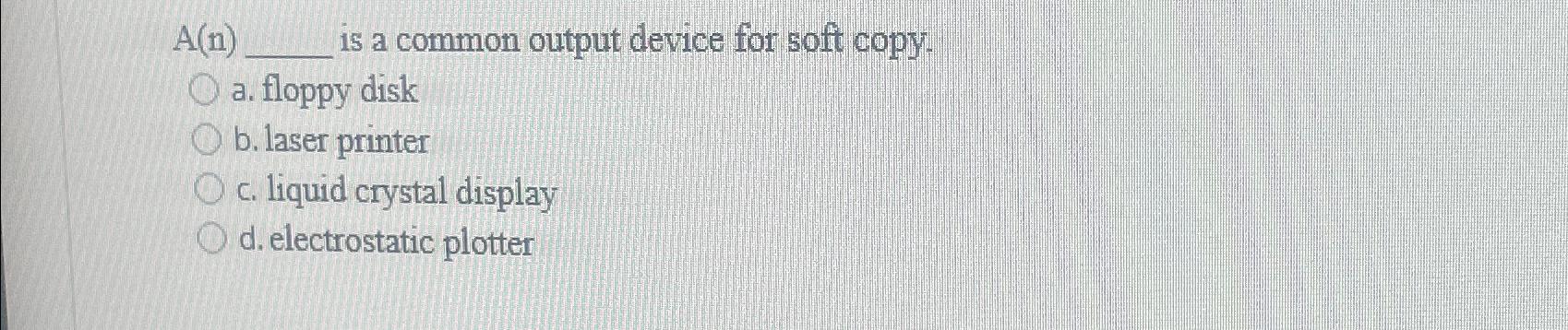 Solved A(n) ﻿is a common output device for soft copy-a. | Chegg.com
