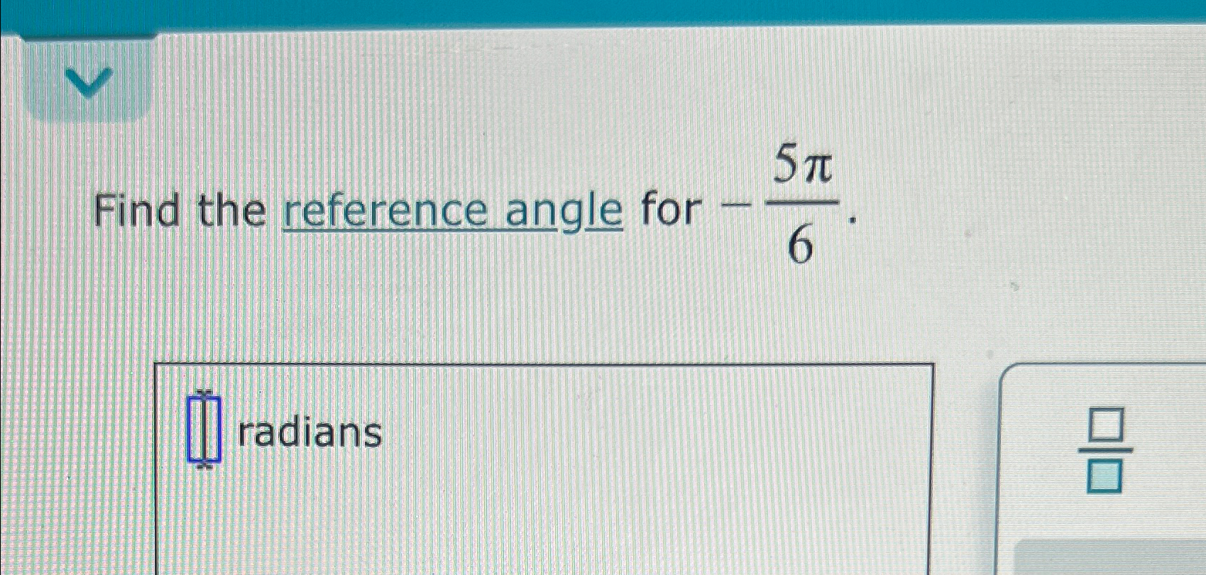 Solved Find the reference angle for -5π6.radians | Chegg.com