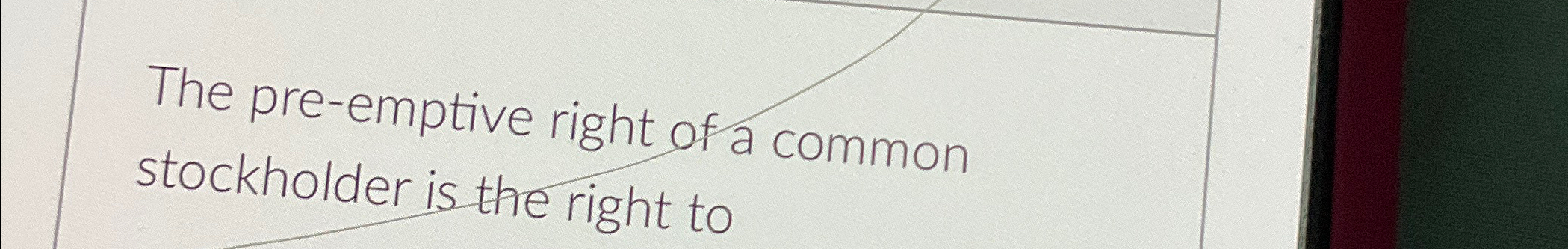 Solved The pre-emptive right of a common stockholder is the | Chegg.com