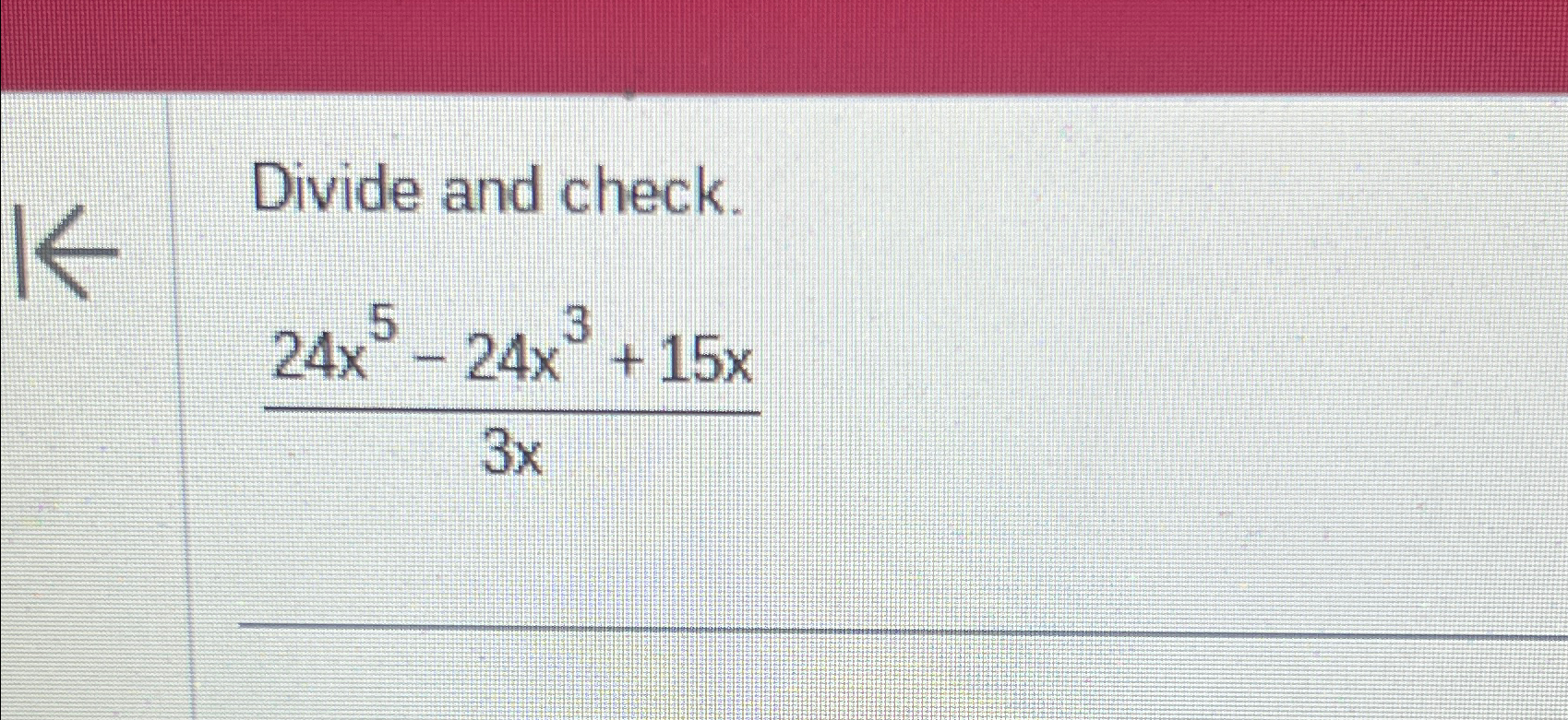 Solved Divide and check.24x5-24x3+15x3x | Chegg.com