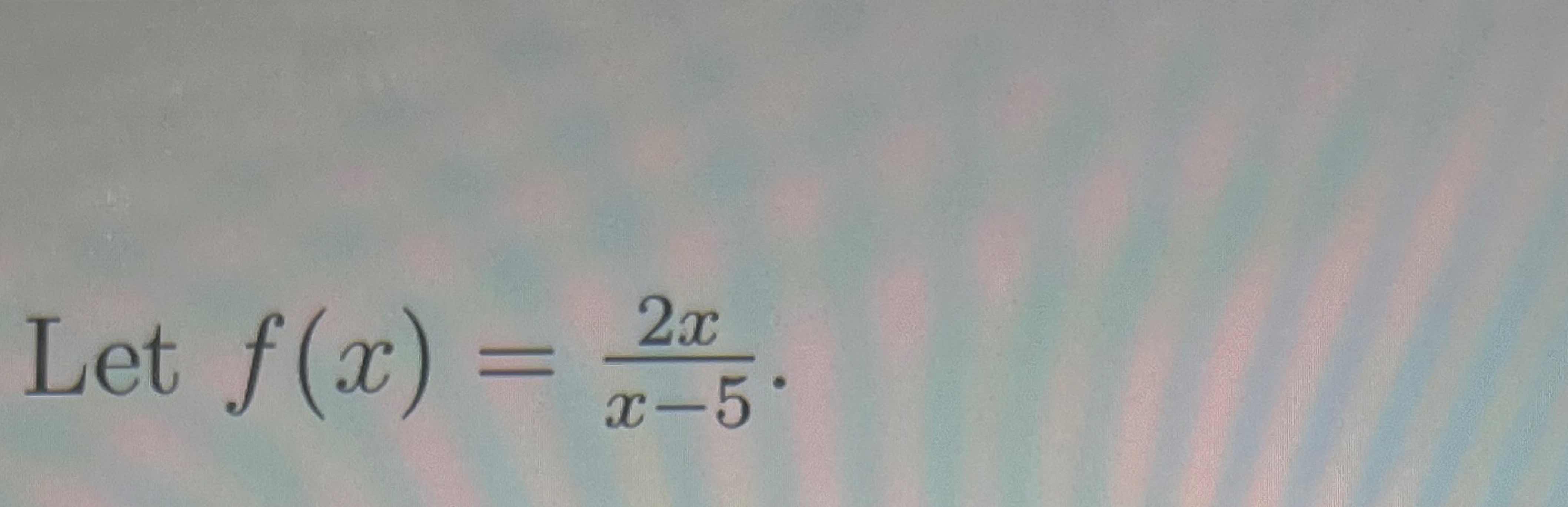 Solved Let f(x)=2xx-5.find f-2 | Chegg.com