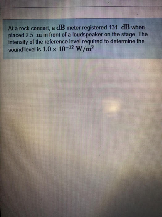 Solved At a rock concert, a dB meter registered 131 dB when | Chegg.com