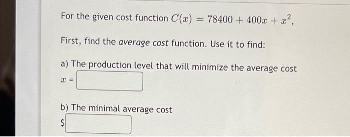 Solved For the given cost function C(3) = 78400 + 400x + c | Chegg.com