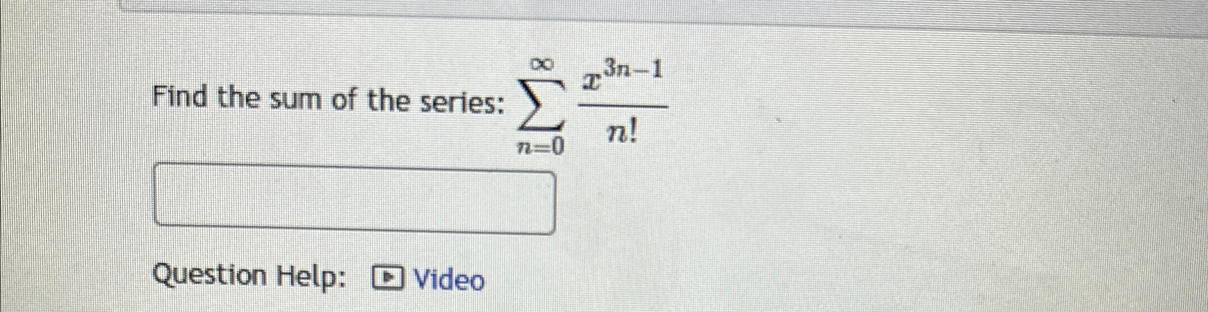 Solved Find the sum of the series: ∑n=0∞x3n-1n!Question | Chegg.com
