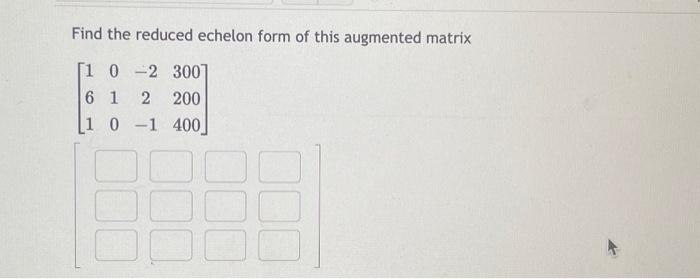 Solved Find the reduced echelon form of this augmented | Chegg.com