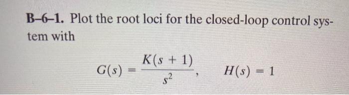 Solved B-6-1. Plot the root loci for the closed-loop control | Chegg.com
