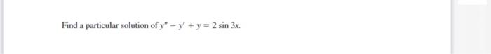 Solved Find a particular solution of y′′−y′+y=2sin3x. | Chegg.com