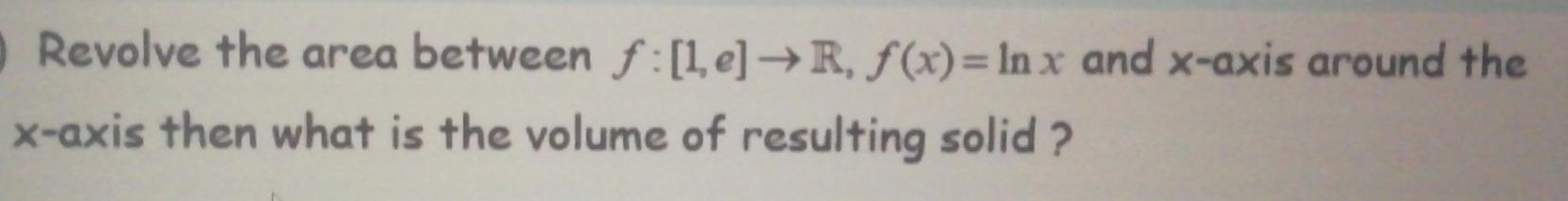 Solved Revolve the area between f :[1,e] →R, f(x)=In x and | Chegg.com