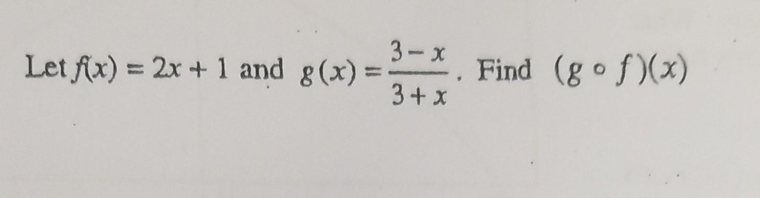 Solved Let f(x)=2x+1 and g(x)=3+x3−x. Find (g∘f)(x) | Chegg.com