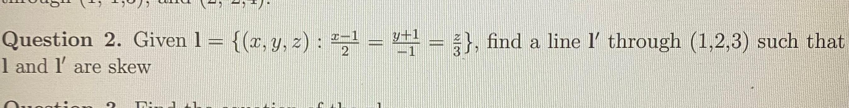 Solved Question 2. ﻿Given 1={(x,y,z):x-12=y+1-1=z3}, ﻿find a | Chegg.com
