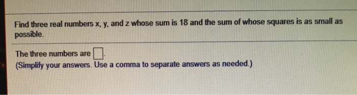 Solved Find Three Real Numbers X Y And Z Whose Sum Is 18