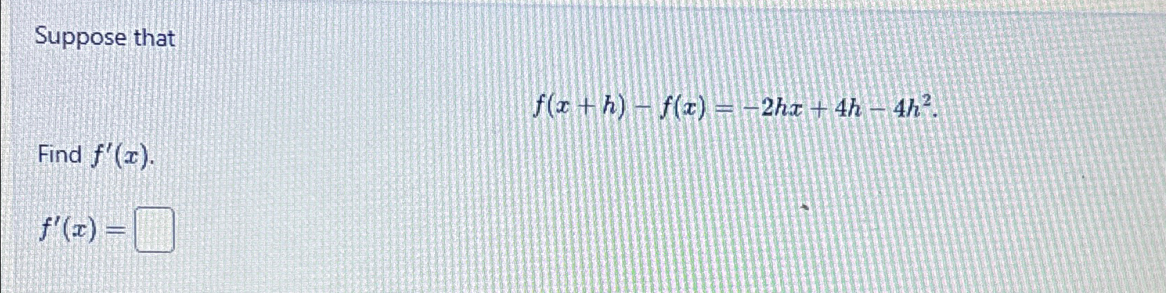 Solved Suppose thatf(x+h)-f(x)=-2hx+4h-4h2.Find f'(x).f'(x)= | Chegg.com