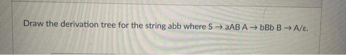 Solved Draw the derivation tree for the string abb where | Chegg.com