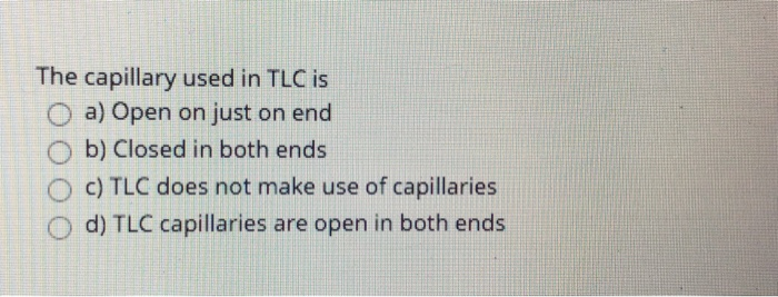Solved The capillary used in TLC is O a) Open on just on end | Chegg.com