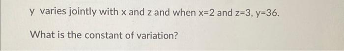 Solved y varies jointly with x and z and when x=2 and | Chegg.com