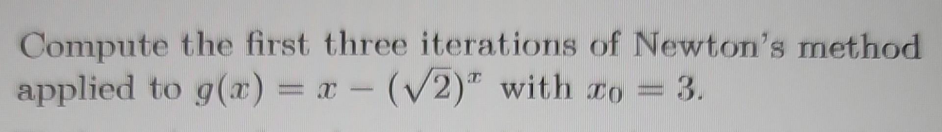 Solved Compute the first three iterations of Newton's method | Chegg.com