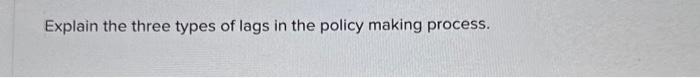 Solved Explain the three types of lags in the policy making | Chegg.com