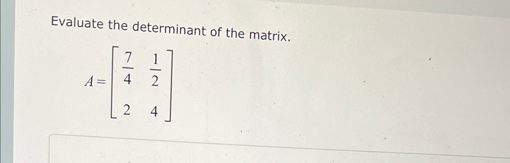 Solved Evaluate the determinant of the matrix.A=[741224] | Chegg.com