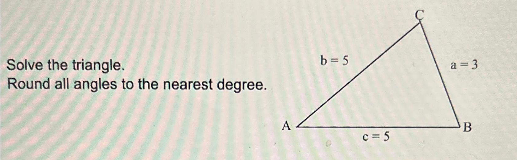 Solved Solve the triangle.Round all angles to the nearest | Chegg.com
