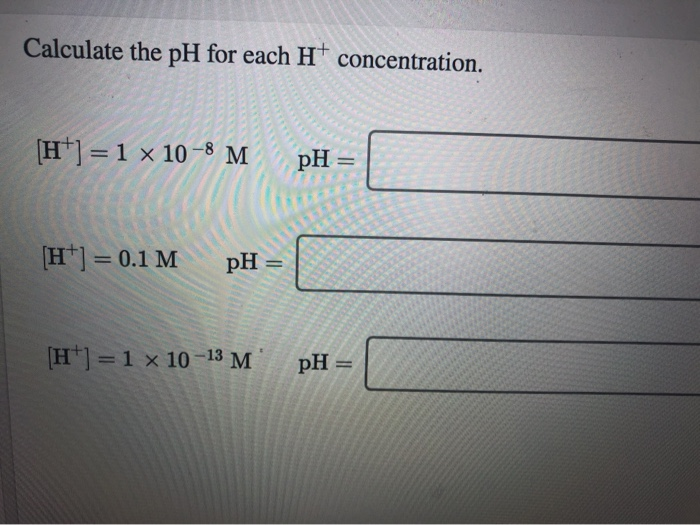 Solved Calculate the pH for each H concentration. [H+]=1 x | Chegg.com