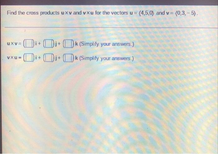 Solved Find the cross products uxv and vxu for the vectors u | Chegg.com