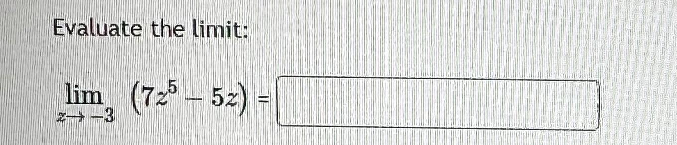 Solved Evaluate the limit:limz→-3(7z5-5z)= | Chegg.com